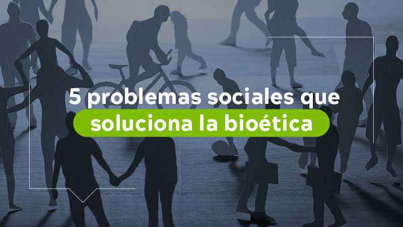 5 problemas sociales que soluciona la bioética | Universidad El Bosque